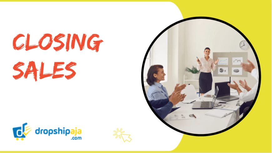 Pengertian Closing Sales & Strategi Untuk Mendapatkannya