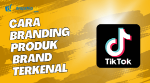 Contoh & Cara Branding Produk Yang Dilakukan Brand Terkenal